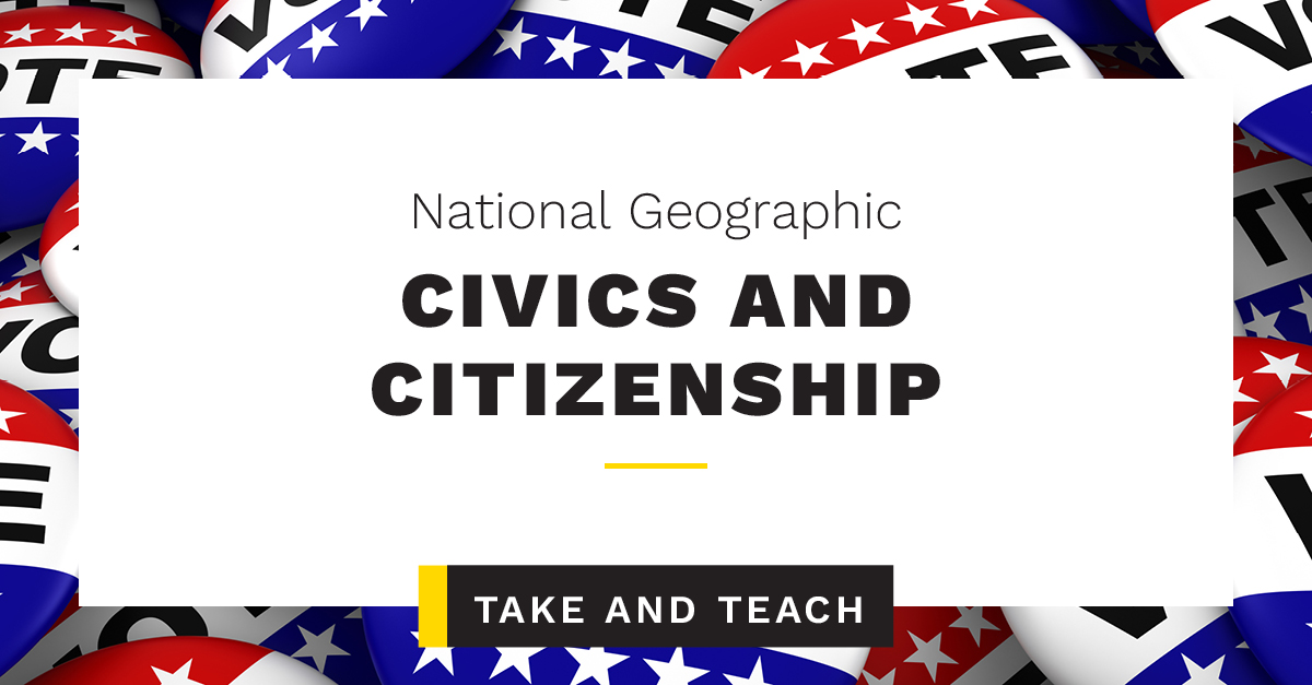 Take & Teach Lesson: National Geographic Civics and Citizenship | Civic ...